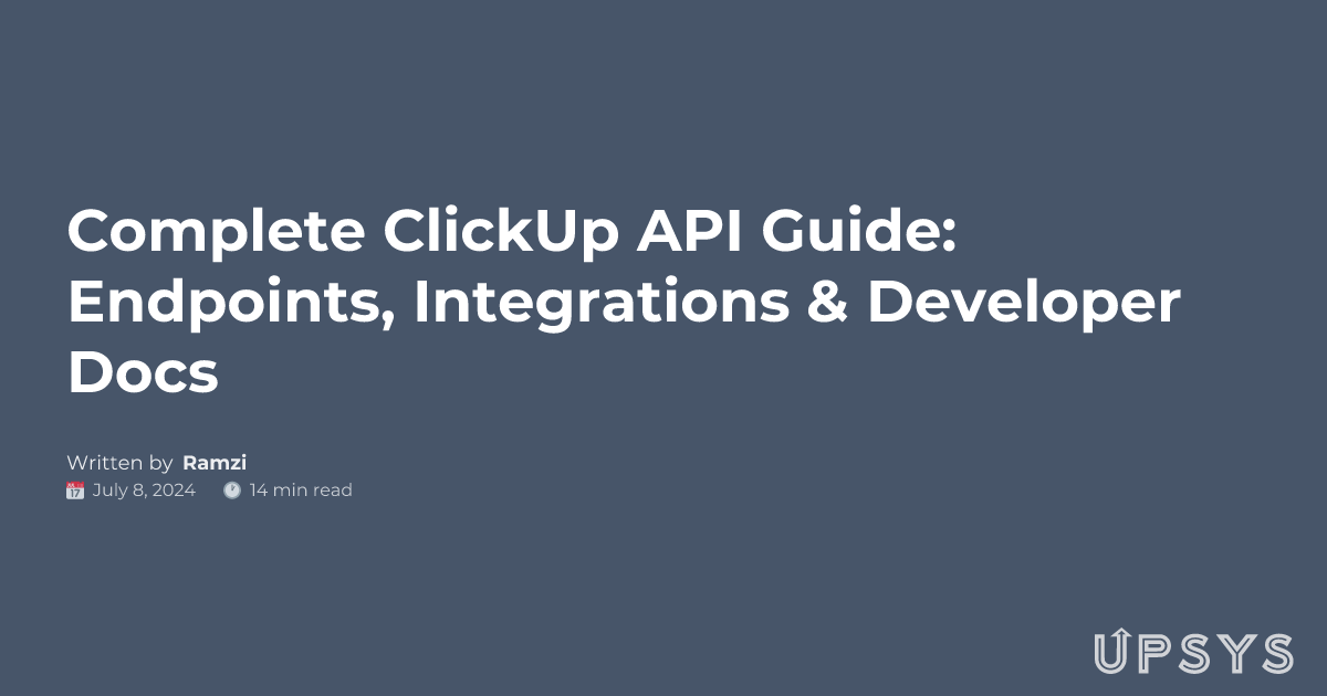 Complete ClickUp API Guide: Endpoints, Integrations & Developer Docs | UpSys